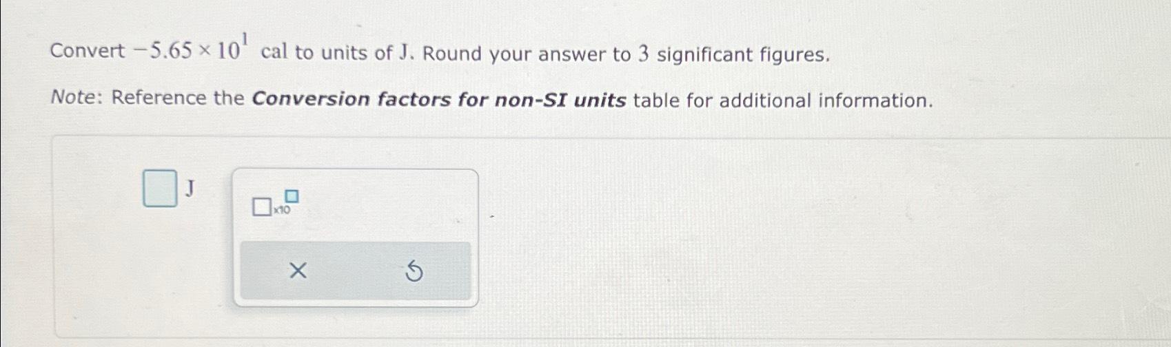 Solved Convert -5.65×101 ﻿cal to units of J. ﻿Round your | Chegg.com