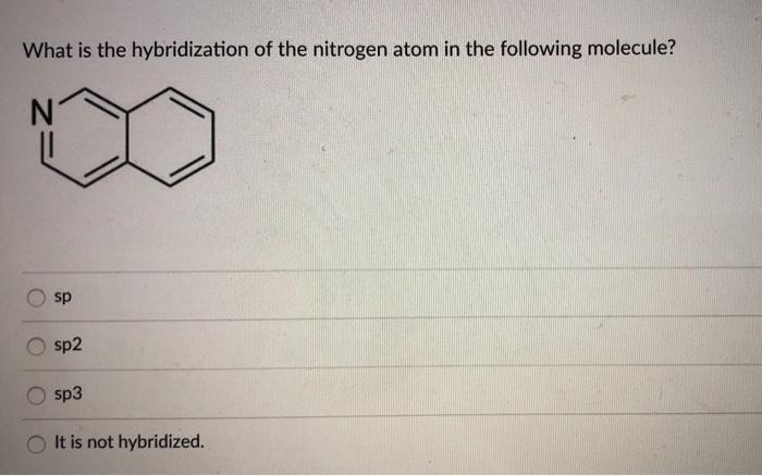 Solved What is the hybridization of the nitrogen atom in the | Chegg.com