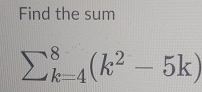 Solved Find the sum∑k=48(k2-5k) | Chegg.com