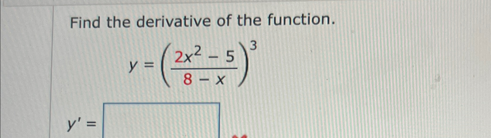 Solved Find the derivative of the function.y=(2x2-58-x)3y'= | Chegg.com