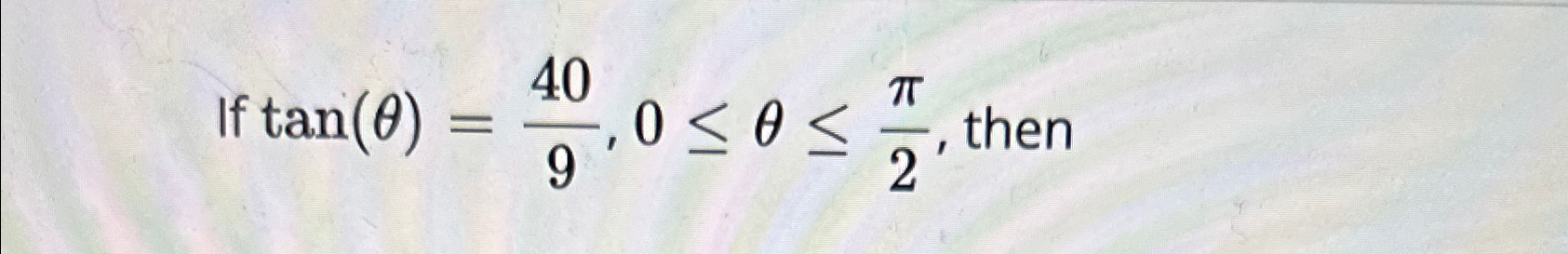 Solved If tan(θ)=409,0≤θ≤π2, | Chegg.com