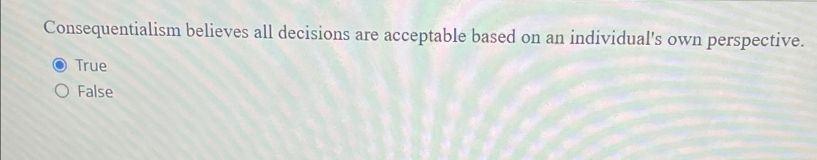 Solved Consequentialism believes all decisions are | Chegg.com