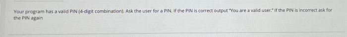 Solved Your program has a valid PIN (4-digit combination). | Chegg.com