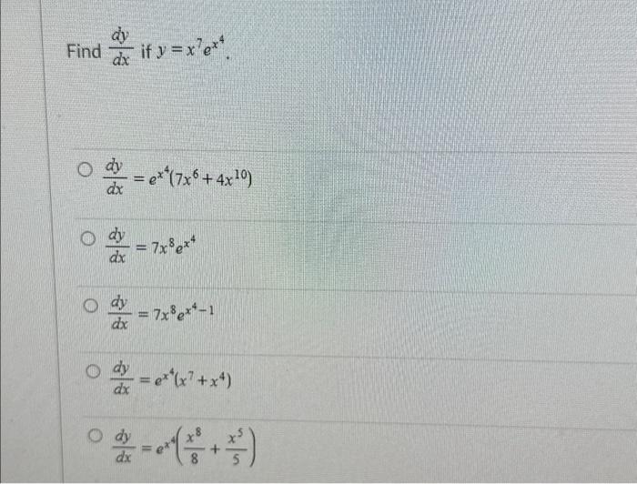 Solved Find dxdy if y=x7ex4. dxdy=ex4(7x6+4x10) dxdy=7x8ex4 | Chegg.com