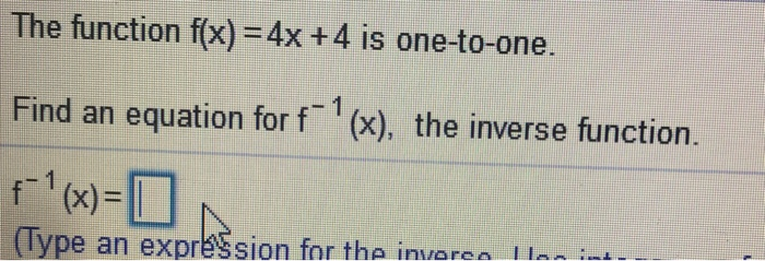 Solved The function f(x) = 4x +4 is one-to-one. Find an | Chegg.com