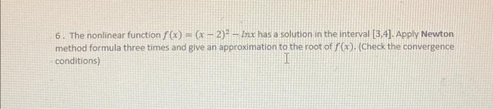 Solved 6. The nonlinear function f(x) = (x - 2)² - Inx has a | Chegg.com