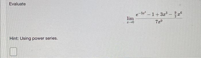 Solved Evaluate limx→07x9e−3x3−1+3x3−29x6 Hint: Using power | Chegg.com