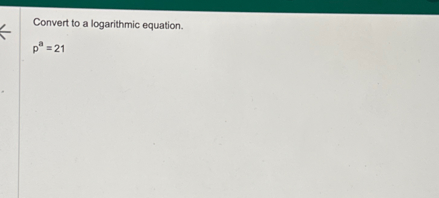Solved Convert to a logarithmic equation.pa=21 | Chegg.com