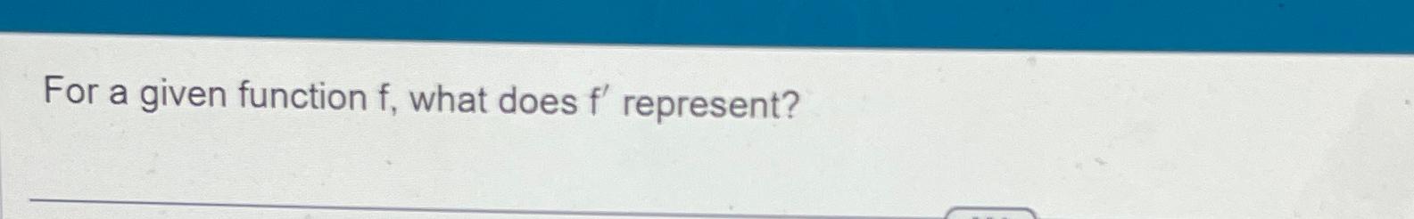 Solved For a given function f, ﻿what does f' ﻿represent? | Chegg.com
