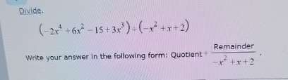 Solved Divide.(-2x4+6x2-15+3x3)÷(-x2+x+2)Write your answer | Chegg.com