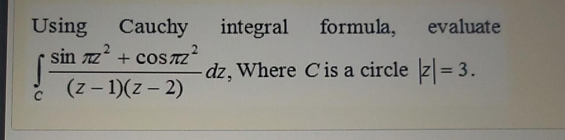 Solved Using Cauchy integral formula, evaluate sin uz? dz, | Chegg.com