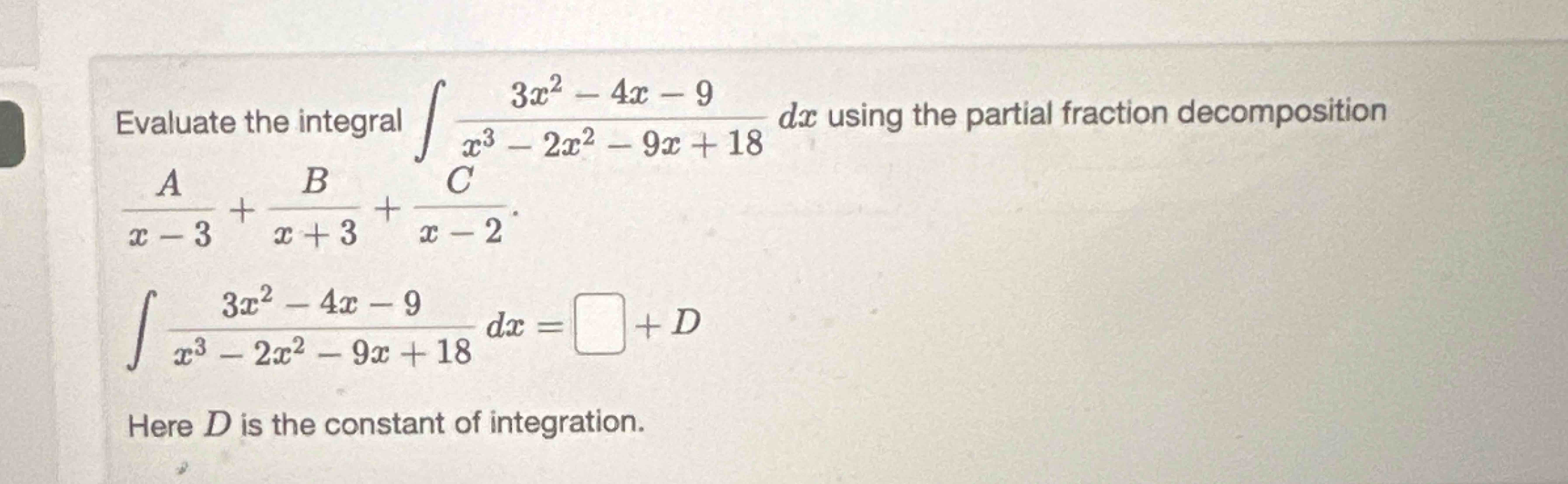 Solved Evaluate the integral ∫﻿﻿3x2-4x-9x3-2x2-9x+18dx | Chegg.com