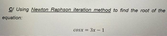 Solved C/ Using Newton Raphson iteration method to find the | Chegg.com