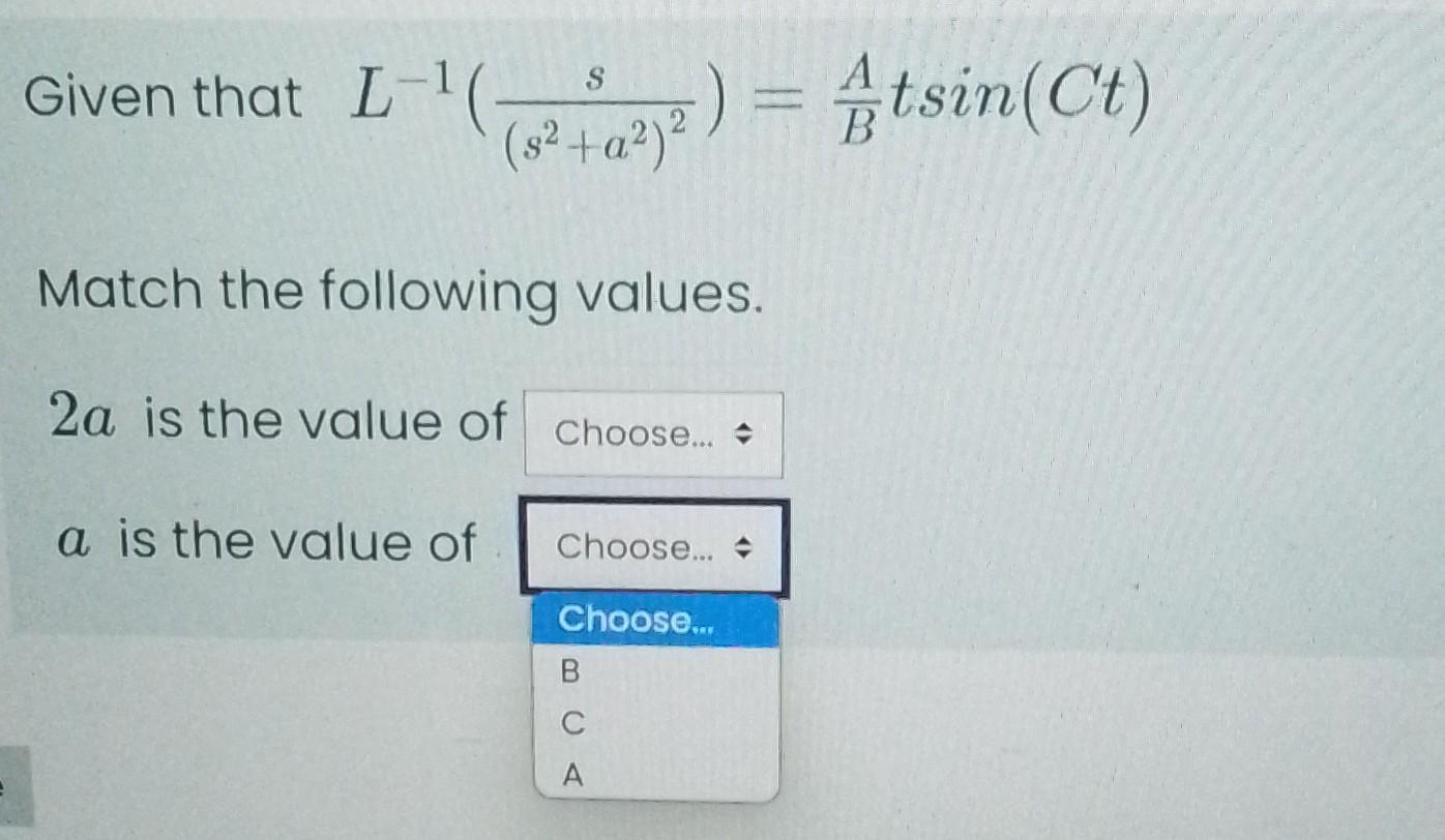 Solved Given that L−1((s2+a2)2s)=BAtsin(Ct) Match the | Chegg.com