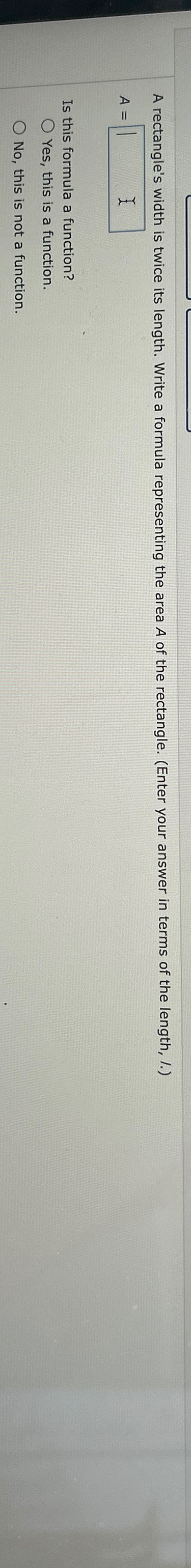 Solved A rectangle's width is twice its length. Write a | Chegg.com