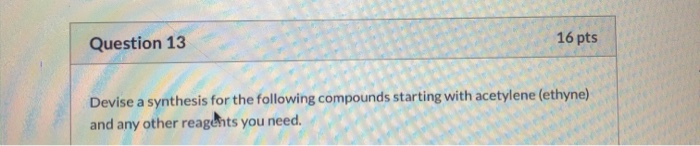 Solved Question 13 16 pts Devise a synthesis for the | Chegg.com Solved Question 13 16 pts Devise a synthesis for the | Chegg.com