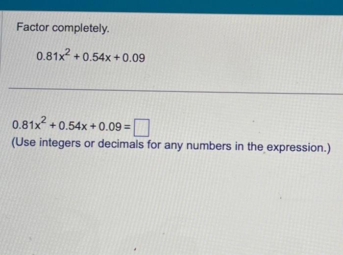 Solved Factor completely. 0.81x2+0.54x+0.09 | Chegg.com