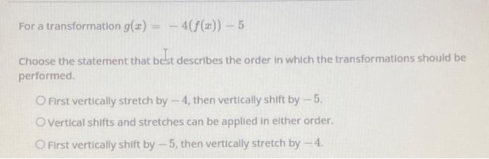 Solved For a transformation g(x) = -4(f(x)) - 5 Choose the | Chegg.com