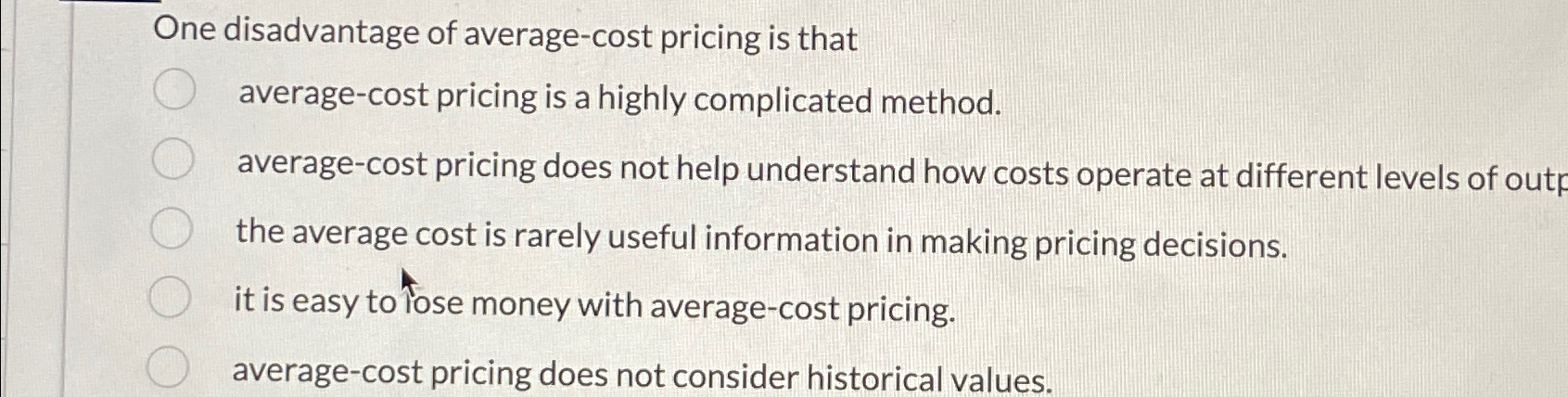 Solved One disadvantage of average-cost pricing is that | Chegg.com