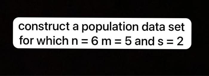 Solved construct a population data set for which n = 6 m = 5 | Chegg.com