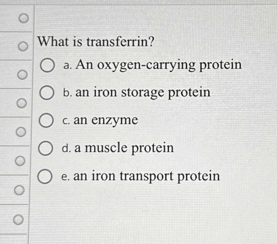 Solved What is transferrin?a. ﻿An oxygen-carrying proteinb. | Chegg.com