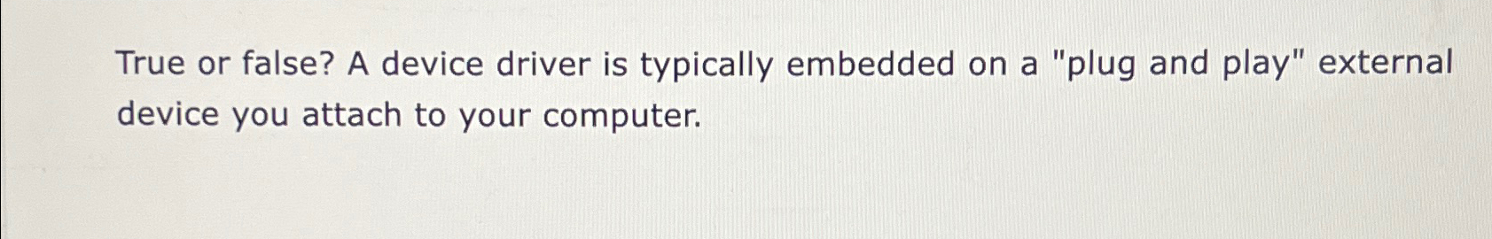 Solved True or false? A device driver is typically embedded | Chegg.com