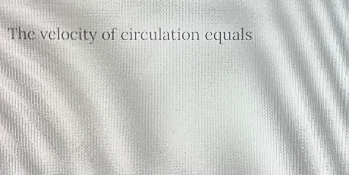 Solved The velocity of circulation equals | Chegg.com