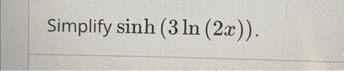 Solved Simplify sinh(3ln(2x)). | Chegg.com