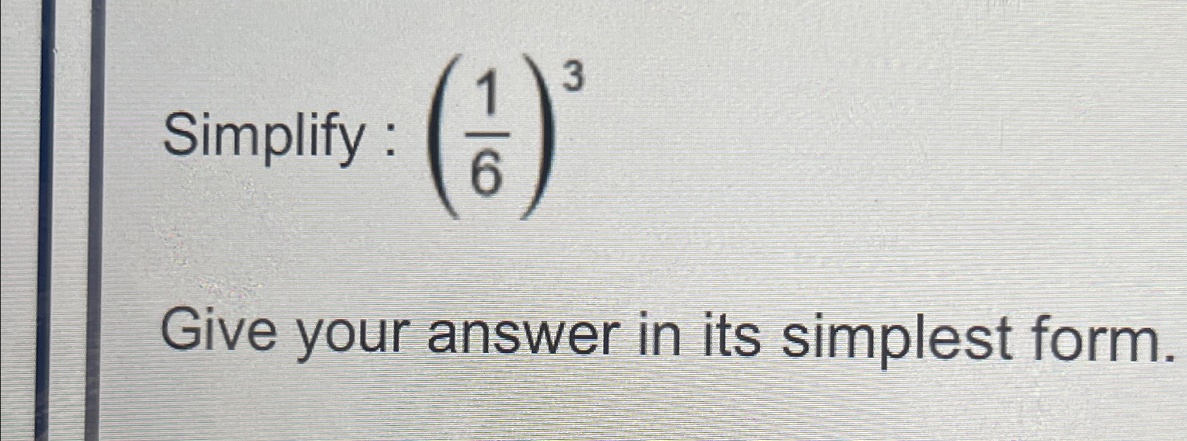 Solved Simplify: (16)3Give your answer in its simplest form. | Chegg.com