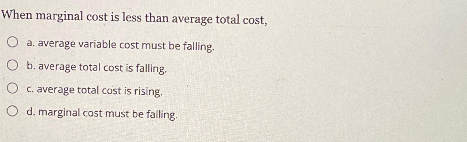 Solved When marginal cost is less than average total cost,a. | Chegg.com