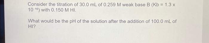 Consider the titration of 30.0 mL of 0.259M weak base | Chegg.com