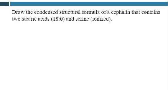 Solved Draw the condensed structural formula of a cephalin | Chegg.com