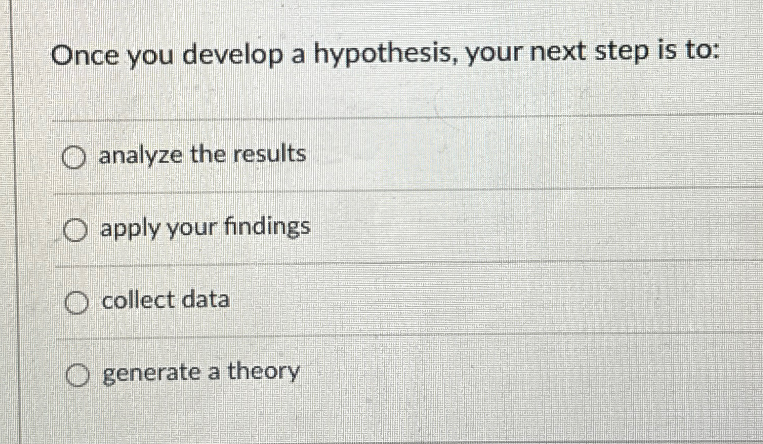 Solved Once you develop a hypothesis, your next step is | Chegg.com