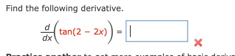 Solved Find the following derivative.ddx(tan(2-2x))= | Chegg.com