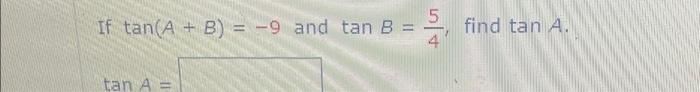 Solved If tan(A + B) = −9 and tan B = 5/4 find tan A. | Chegg.com