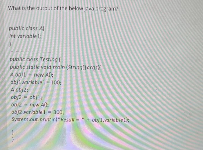 Solved What is the output of the below Java program? public | Chegg.com