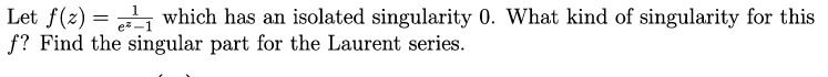Solved Let f(z)=1ez-1 which has an isolated singularity 0 . | Chegg.com Solved Let f(z)=1ez-1 which has an isolated singularity 0 . | Chegg.com