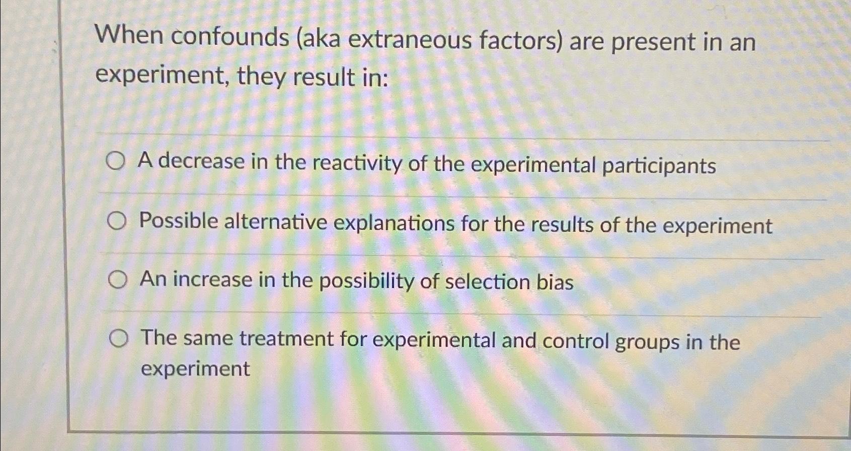Solved When confounds (aka extraneous factors) ﻿are present | Chegg.com