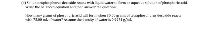 Solved (b) Solid tetraphosphorus decoxide reacts with liquid | Chegg.com