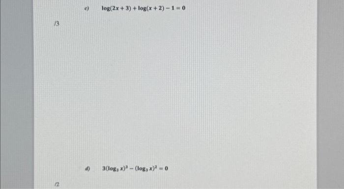 Solved log(2x+3)+log(x+2)−1=0 3(log3x)3−(log3x)2=0 | Chegg.com Solved log(2x+3)+log(x+2)−1=0 3(log3x)3−(log3x)2=0 | Chegg.com