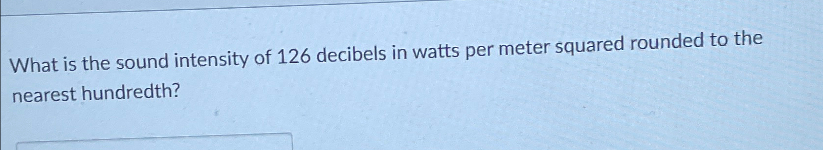 Solved What is the sound intensity of 126 ﻿decibels in watts | Chegg.com