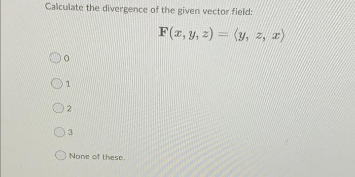 Solved Calculate the divergence of the given vector field: | Chegg.com