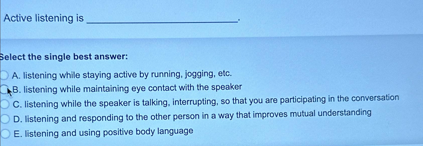 Solved Active listening isSelect the single best answer:A. | Chegg.com