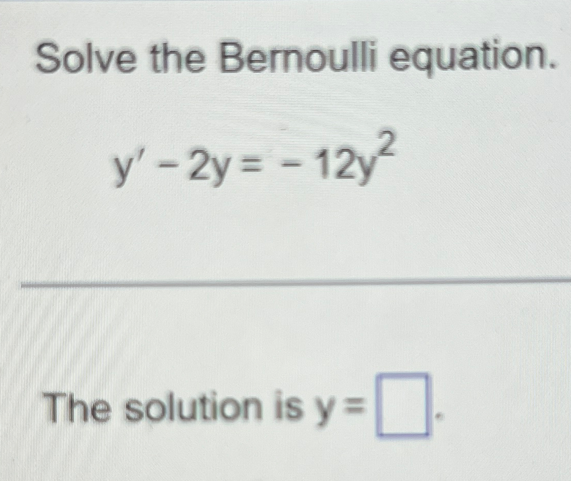 Solved Solve the Bernoulli equation.y'-2y=-12y2The solution | Chegg.com