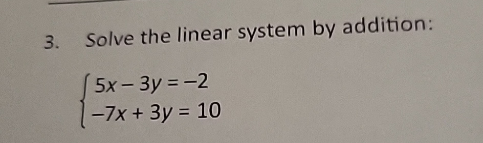 Solved Solve the linear system by addition:5x-3y=-2-7x+3y=10 | Chegg.com