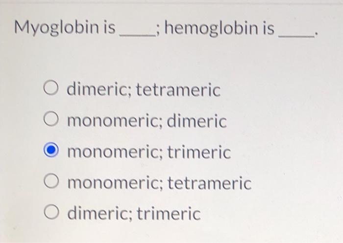 Solved Myoglobin is _; hemoglobin is O dimeric; tetrameric O | Chegg.com