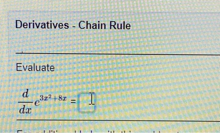 Solved Derivatives - Chain Rule Evaluate d/dx e^3x^2+8x | Chegg.com