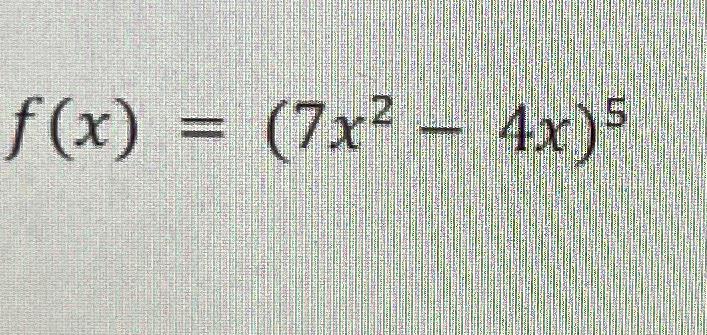 Solved f(x)=(7x2-4x)5 | Chegg.com