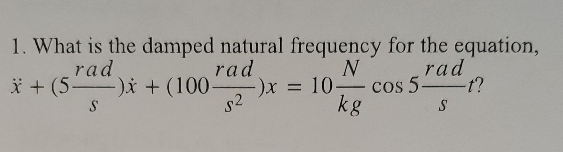 Solved 1. What is the damped natural frequency for the | Chegg.com