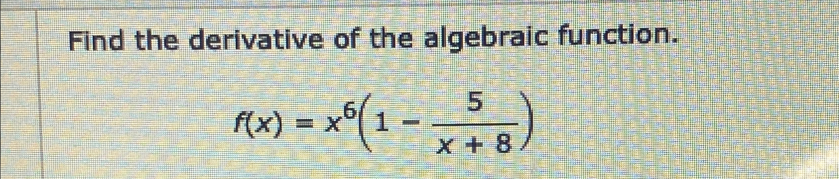 Solved Find The Derivative Of The Algebraic